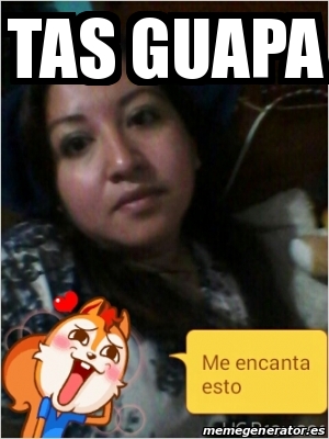Meme Personalizado - tas guapa - 23393715