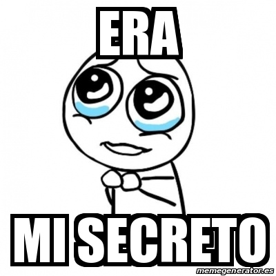 Meme Por favor - Era Mi secreto - 23395085
