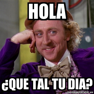 Meme Willy Wonka - hola Â¿que tal tu dia? - 23396102