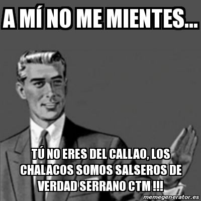 Meme Correction Guy - A mÃ­ no me mientes... TÃº no eres del Callao ...