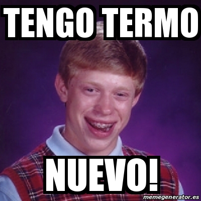Meme Bad Luck Brian - Tengo termo nuevo! - 23397748