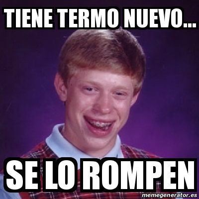 Meme Bad Luck Brian - tiene termo nuevo... se lo rompen - 23397753