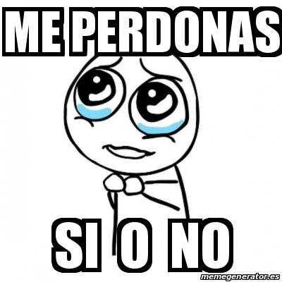 Meme Por favor - me perdonas si o no - 23042213