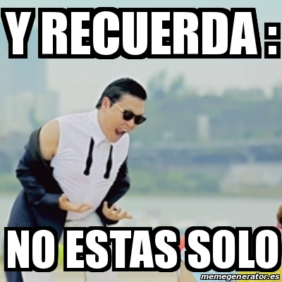 Meme Gangnam Style - y recuerda : no estas solo - 23043394