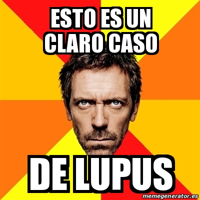 Meme House - eSTO ES UN CLARO CASO DE LUPUS - 23047345
