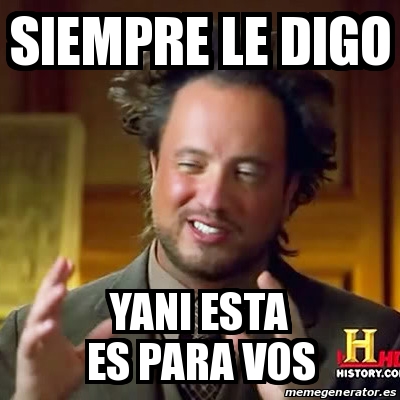 Meme Ancient Aliens - Siempre le digo Yani esta es para vos - 23049358