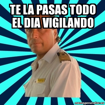 Meme Francesco Schettino - te la pasas todo el dia vigilando - 23404548