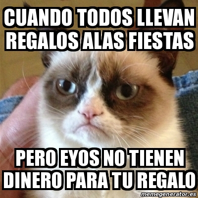 Meme Grumpy Cat - cuando todos llevan regalos alas fiestas pero eyos no ...