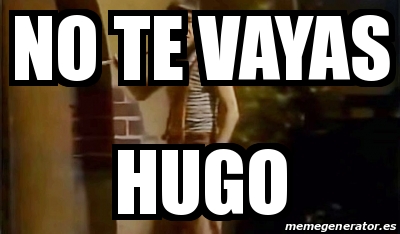 Meme Personalizado - No te Vayas Hugo - 23410777