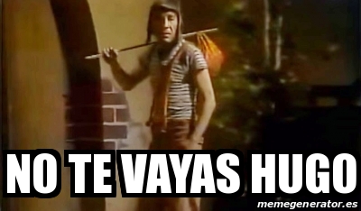 Meme Personalizado - No te vayas Hugo - 23410778