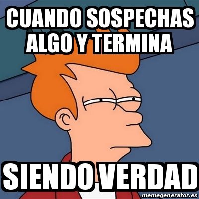 Meme Futurama Fry - CUANDO SOSPECHAS ALGO Y TERMINA SIENDO VERDAD ...
