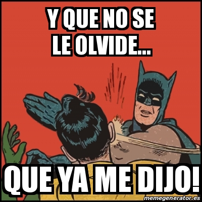 Meme Batman slaps Robin - Y que no se le olvide... Que ya me dijo ...