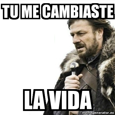 Meme Prepare Yourself - Tu me cambiaste La vida - 23423359