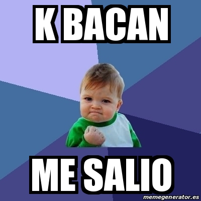 Meme Bebe Exitoso - K bacan Me salio - 23429618