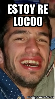 Meme Personalizado - ESTOY RE LOCOO - 23430448