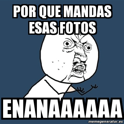 Meme Y U No - por que mandas esas fotos enanaaaaaa - 23433215