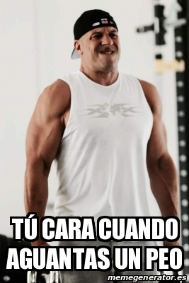 Meme Personalizado - tÃº cara cuando aguantas un peo - 23433540