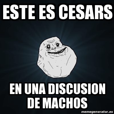 Meme Forever Alone - Este es cesars en una discusion de machos - 23434308