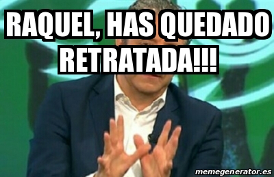 Meme Personalizado - RAQUEL, HAS QUEDADO RETRATADA!!! - 23434661