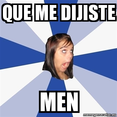 Meme Annoying Facebook Girl - que me dijiste men - 23435537