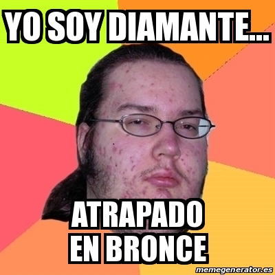 Meme Friki - YO SOY DIAMANTE... ATRAPADO EN BRONCE - 23436878