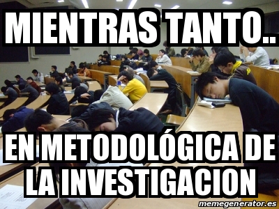 Meme Personalizado - MIENTRAS TANTO.. EN METODOLÃ“GICA DE LA ...