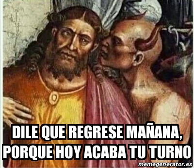Meme Personalizado - Dile que regrese maÃ±ana, porque hoy acaba tu ...
