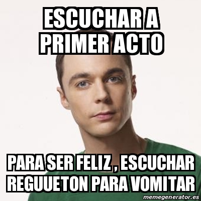 Meme Sheldon Cooper - escuchar a primer acto para ser feliz , escuchar ...