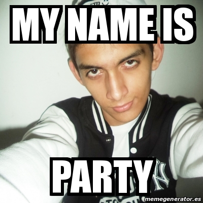 Meme Personalizado - MY NAME IS PARTY - 23443451