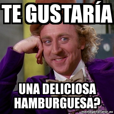 Meme Willy Wonka - te gustarÃ­a una deliciosa hamburguesa? - 23444290