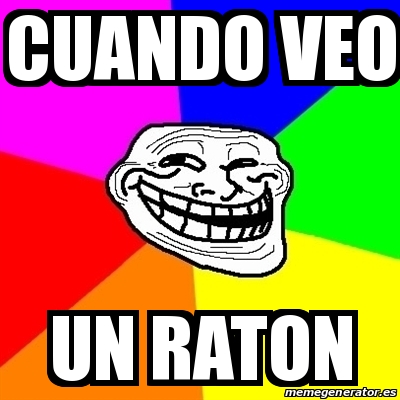 Meme Troll - Cuando Veo un Raton - 23444491