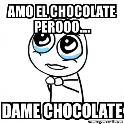 Meme Por favor - amo el chocolate perooo.... dame chocolate - 23452399