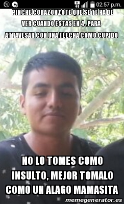 Meme Personalizado - Pinche corazonzote que se te ha de ver cuando ...