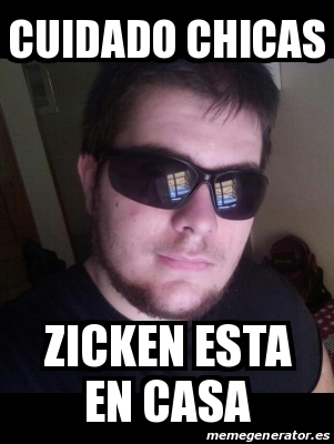 Meme Personalizado - Cuidado chicas Zicken esta en casa - 23456432