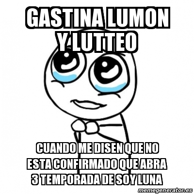 Meme Por favor - gastina lumon y lutteo cuando me disen que no esta ...