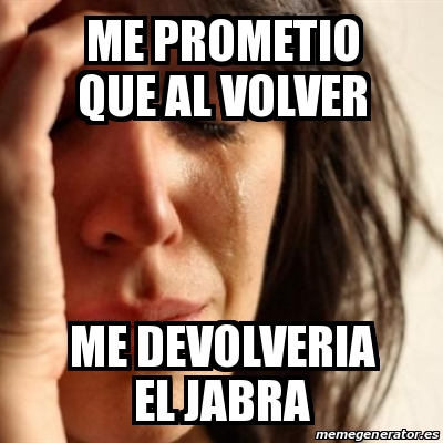 Meme Problems - me prometio que al volver me devolveria el jabra - 23457108