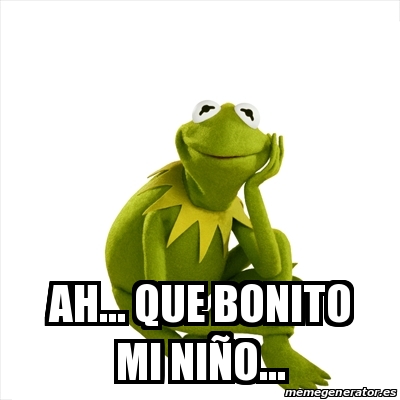 Meme Kermit the frog - ah... que bonito mi niÃ±o... - 23469873