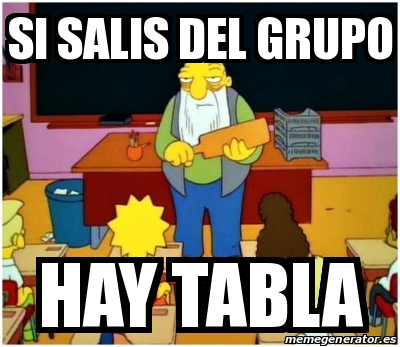 Meme Personalizado - Si salis del grupo hay tabla - 23471679