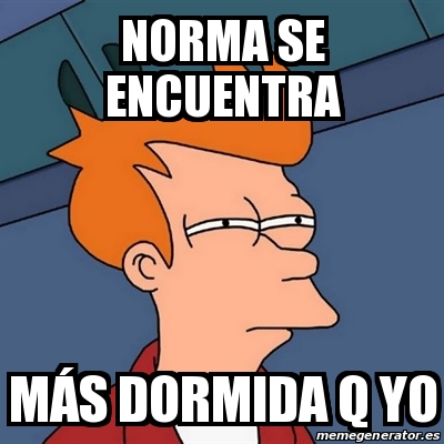 Meme Futurama Fry - norma se encuentra mÃ¡s dormida q yo - 23496405