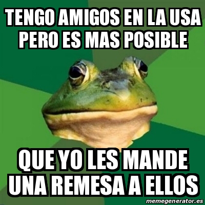 Meme Foul Bachelor Frog - TENGO AMIGOS EN LA USA PERO ES MAS POSIBLE ...