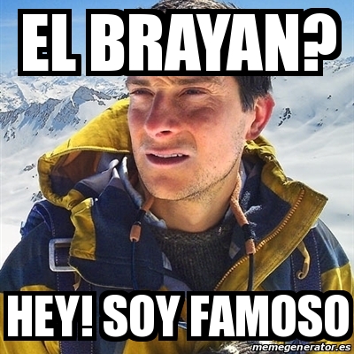 Meme Bear Grylls - El Brayan? Hey! Soy famoso - 23051528
