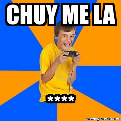 Meme Annoying Gamer Kid - chuy me la **** - 23052422