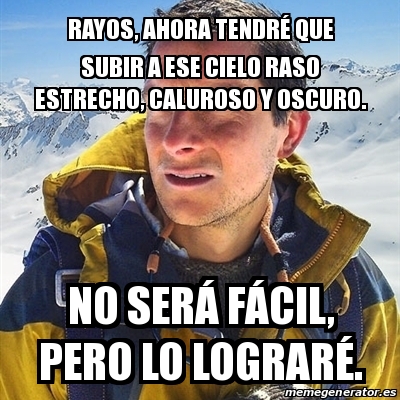 Meme Bear Grylls - Rayos, ahora tendrÃ© que subir a ese cielo raso ...