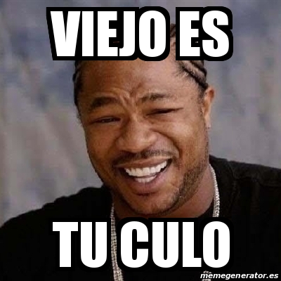 Meme Yo Dawg - viejo es tu culo - 23053413