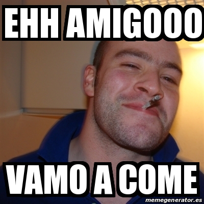 Meme Greg - ehh amigooo vamo a come - 23056300