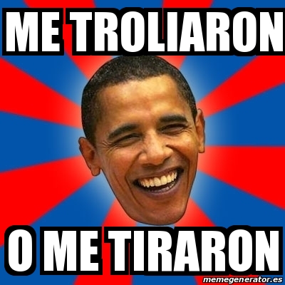 Meme Obama - me troliaron o me tiraron - 23056344