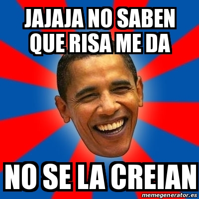 Meme Obama - jajaja no saben que risa me da no se la creian - 23059134