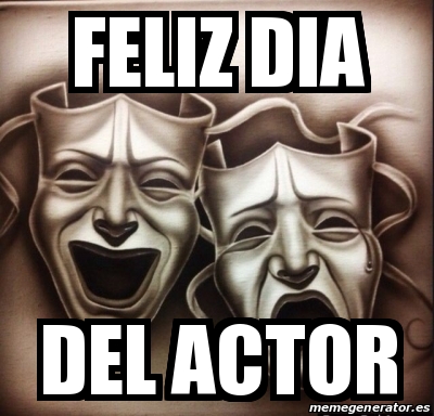 Meme Personalizado - Feliz dia del actor - 23501906