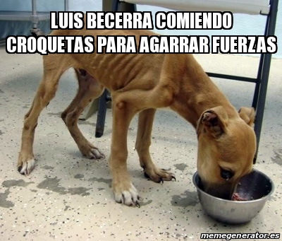 Meme Personalizado - Luis Becerra comiendo croquetas para agarrar ...