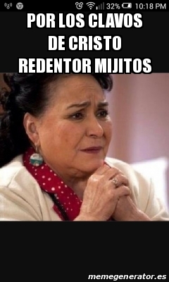 Meme Personalizado - Por los clavos de Cristo Redentor mijitos - 23519541